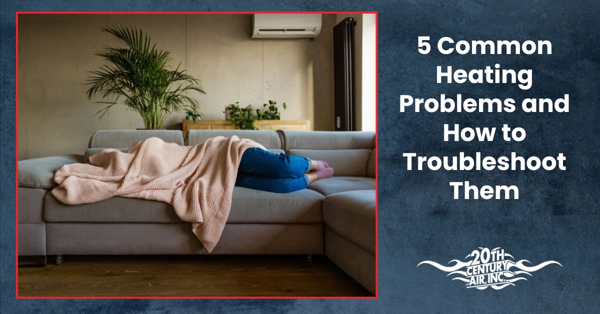 5 Common Heating Problems and How to Troubleshoot Them